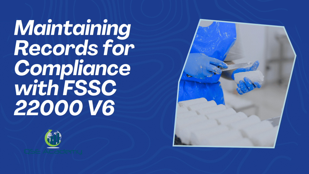 Maintaining Records for Compliance with FSSC 22000 V6 - Qse academy