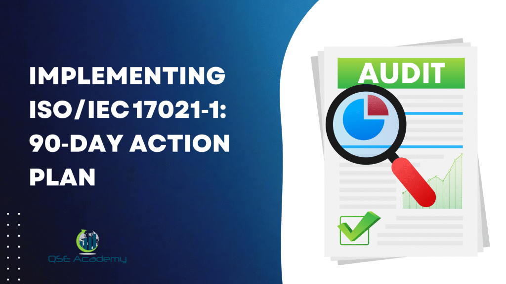 Implementing ISO/IEC 17021‑1: 90‑Day Action Plan - Qse academy