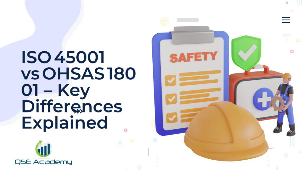 ISO 45001 vs OHSAS 18001 – Key Differences Explained - Qse academy